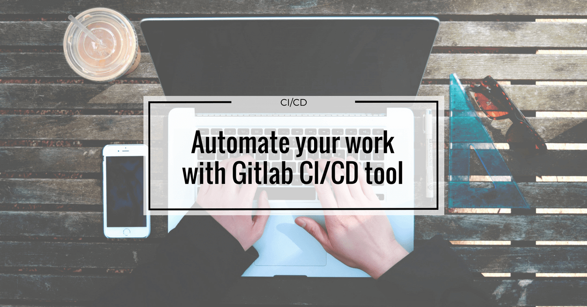 Automate Your Work With Gitlab Ci Cd Tool Neoteric