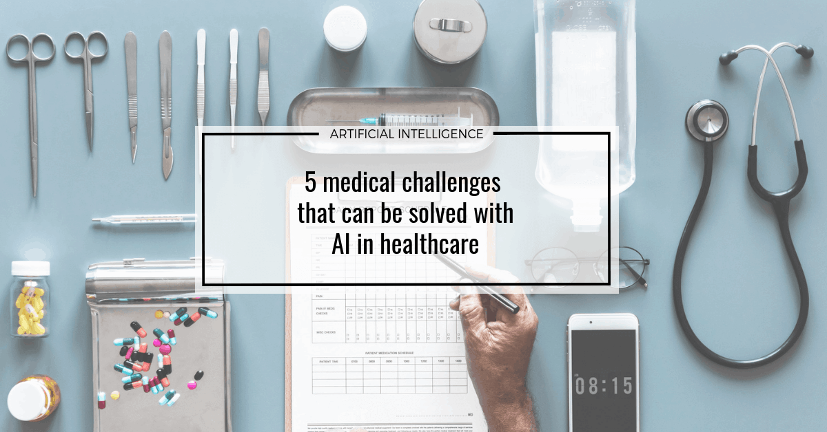 5 medical challenges that can be solved with AI in healthcare - Neoteric